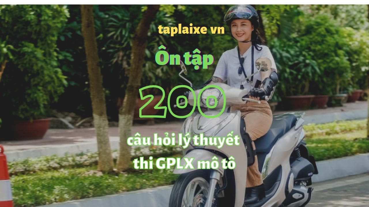 Ôn tập 200 câu hỏi lý thuyết thi GPLX mô tô hạng A1, A2 - Taplaixe.vn