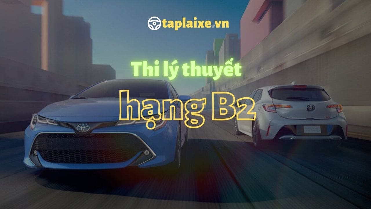 Phần mềm thi thử lý thuyết lái xe hạng B2 trong sát hạch GPLX - Taplaixe.vn